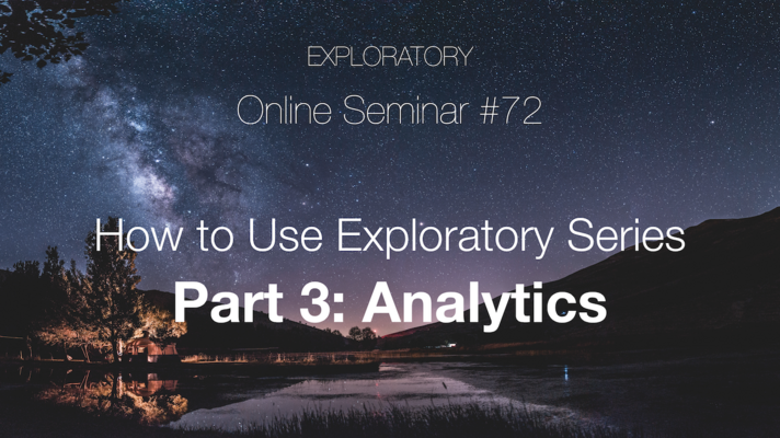 Seminar 72 How To Use Exploratory Part 3 Analytics
